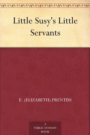 Little Susy's Little Servants by Elizabeth Payson Prentiss | Goodreads