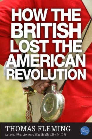How the British Lost the American Revolution by Thomas Fleming | Goodreads