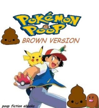 POKEMON POOP ( BROWN VERSION ) by POOP FICTION EBOOKS | Goodreads