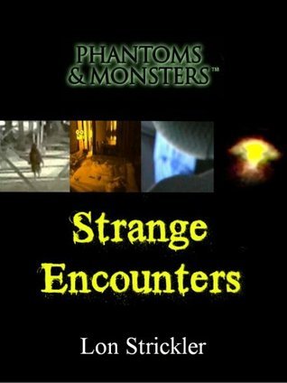 Phantoms & Monsters: Strange Encounters by Lon Strickler | Goodreads