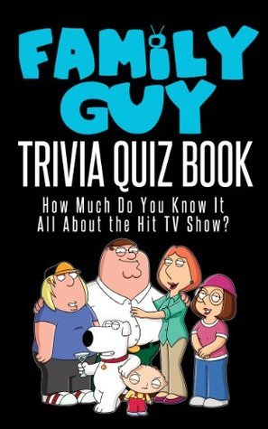 The Family Guy Trivia Quiz Book: How Much Do You Know-it-All About the ...