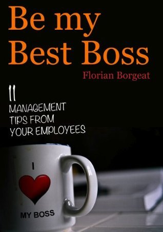 Be My Best Boss - 11 management tips from your employees by Florian ...