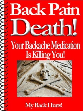 Back Pain Death!: Your Backache Medication Is Killing You! by Dan ...