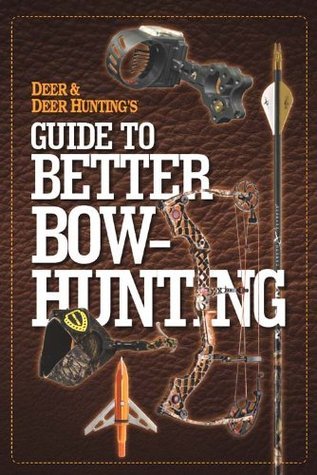 Deer & Deer Hunting's Guide to Better Bow-Hunting by Deer & Deer ...