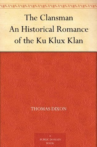 The Clansman An Historical Romance of the Ku Klux Klan by Thomas Dixon ...