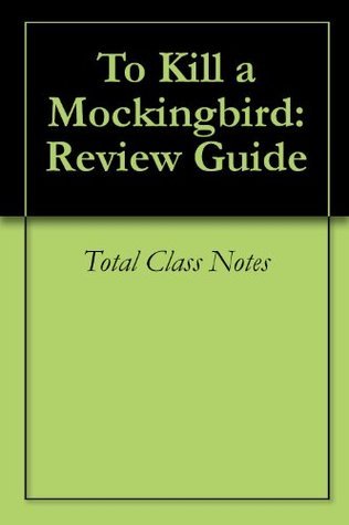 To Kill a Mockingbird: Study Guide by Total Class Notes | Goodreads