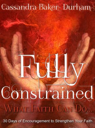 Fully Constrained: What Faith Can Do by Cassandra Baker Durham | Goodreads
