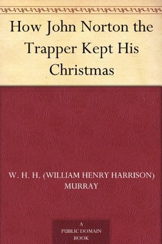 How John Norton the Trapper Kept His Christmas by William Henry ...