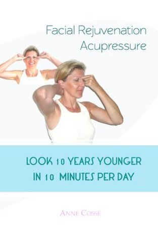 Facial Rejuvenation Acupressure: Look 10 Years Younger In 10 Min Per ...