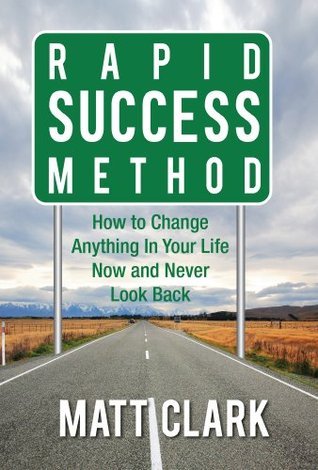 Rapid Success Method: How to Change Anything in Your Life NOW and Never ...