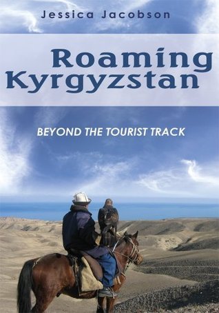 Roaming Kyrgyzstan by Jessica Jacobson | Goodreads