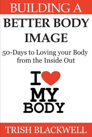 Building a Better Body Image: 50 Days to Loving Your Body from the ...