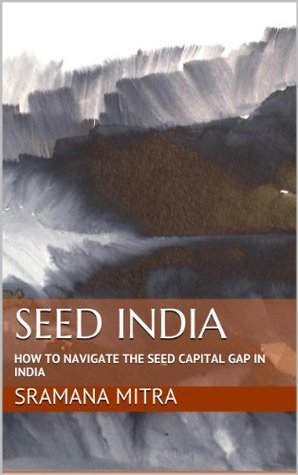 Seed India: How To Navigate The Seed Capital Gap In India by Sramana ...