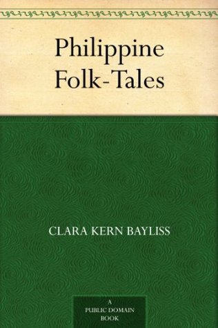 Philippine Folk-Tales by Clara Kern Bayliss | Goodreads