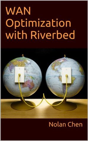 WAN Optimization with Riverbed: 2018 Edition by Nolan Chen | Goodreads