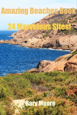 Amazing Beaches Book-24 Marvelous Sites! by Gary Moore | Goodreads