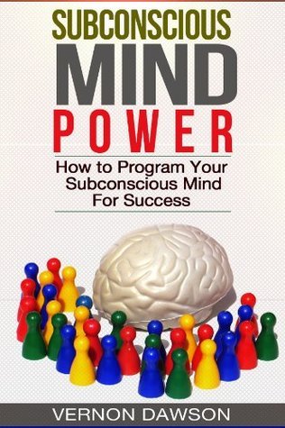 Subconscious Mind Power: How to Program Your Subconscious Mind For Success by Vernon Dawson ...