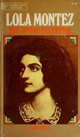Lola Montez: The Divine Eccentric by Doris Foley | Goodreads