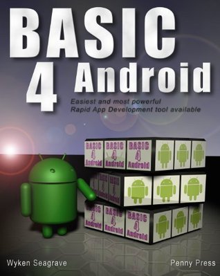 Basic4Android: Rapid App Development for Android by Wyken Seagrave | Goodreads