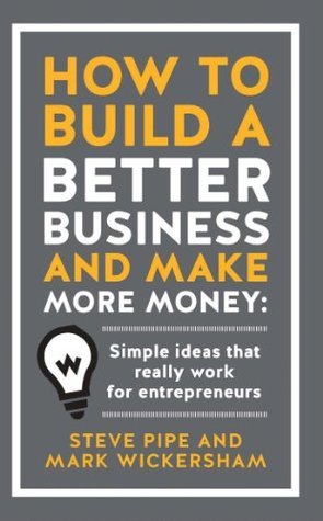 How to Build a Better Business and Make More Money: Simple Ideas That ...