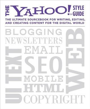 The Yahoo! Style Guide: The Ultimate Sourcebook for Writing, Editing, and Creating Content for ...