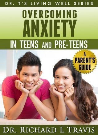 Overcoming Anxiety in Teens and Pre-Teens: A Parent's Guide by Richard ...