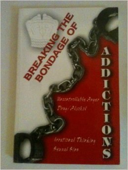 Breaking the Bondage of Addictions: Uncontrollable Anger, Drug/Alcohol ...