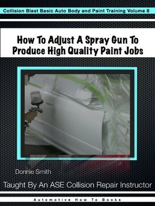 How To Adjust A Spray Gun To Produce High Quality Paint Jobs by Donnie ...