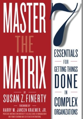 Master the Matrix: 7 Essentials for Getting Things Done in Complex ...