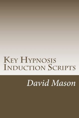 Key Hypnosis Induction Scripts by David Mason | Goodreads