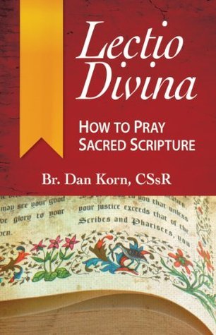 Lectio Divina: How to Pray Sacred Scripture by Dan Korn | Goodreads