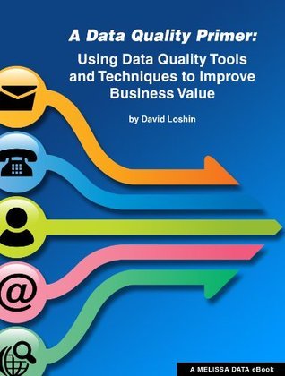 A Data Quality Primer: Using Data Quality Tools and Techniques to Improve Business Value by ...