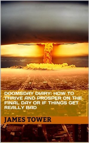 Doomsday Diary: How to thrive and prosper on the final day or if things ...