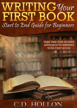 Writing Your First Book - Start to End Guide for Beginners by C.D ...