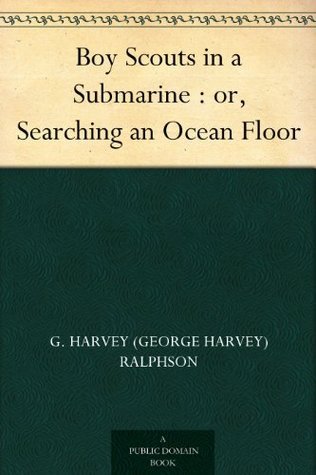 Boy Scouts in a Submarine : or, Searching an Ocean Floor by G. Harvey ...