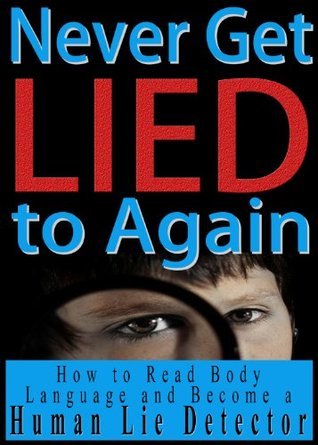 Never Get Lied to Again: How to Read Body Language and Become a Human ...