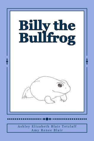 Billy the Bullfrog by Ashley Elizabeth Tetzlaff | Goodreads