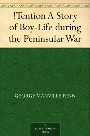 'Tention!: A Story of Boy-Life during the Peninsular War by George ...