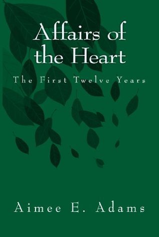 Affairs of the Heart: The First Twelve Years by Aimee Adams | Goodreads