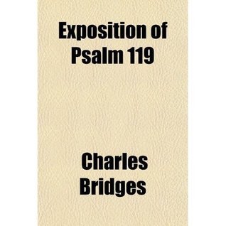 An Exposition Of Psalm 119 by Charles Bridges | Goodreads