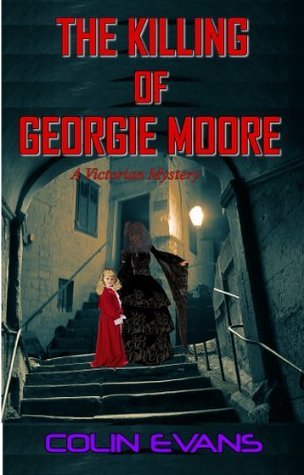 The Killing of Georgie Moore: A True-Life Victorian Mystery by Colin ...