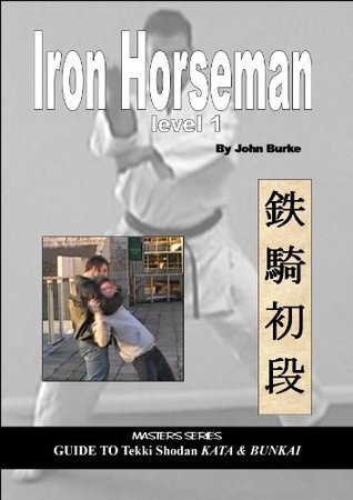 Iron Horseman level 1 - Masters Series Guide to Tekki Shodan Kata and Bunkai by John Burke ...