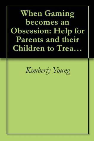 When Gaming becomes an Obsession: Help for Parents and their Children ...