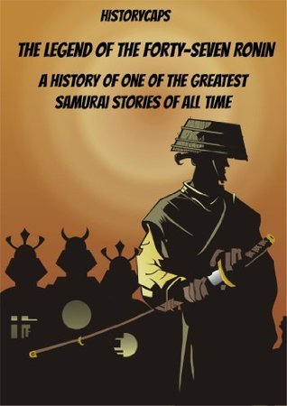 The Legend of the Forty-Seven Ronin: A History of One of the Greatest ...