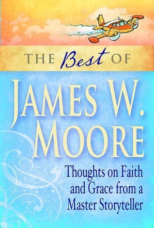 The Best of James W. Moore: Thoughts on Faith and Grace from a Master ...