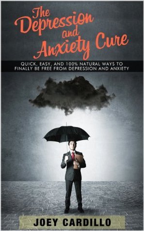 The Depression and Anxiety Cure: Quick, Easy and 100% natural ways to ...
