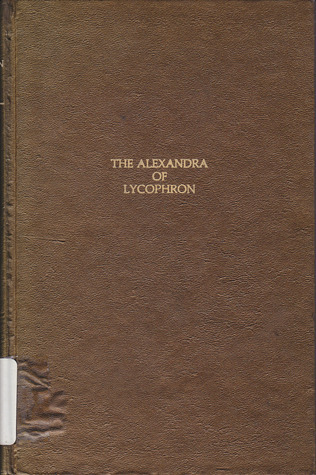 The Alexandra of Lycophron by Lycophron | Goodreads