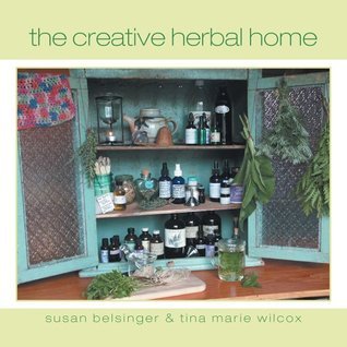 The Creative Herbal Home by Susan Belsinger | Goodreads