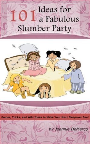101 Ideas for a Fabulous Slumber Party by Jeannie DeMarco | Goodreads