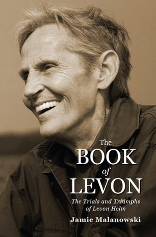 THE BOOK OF LEVON: The Trials and Triumphs of Levon Helm by Jamie ...